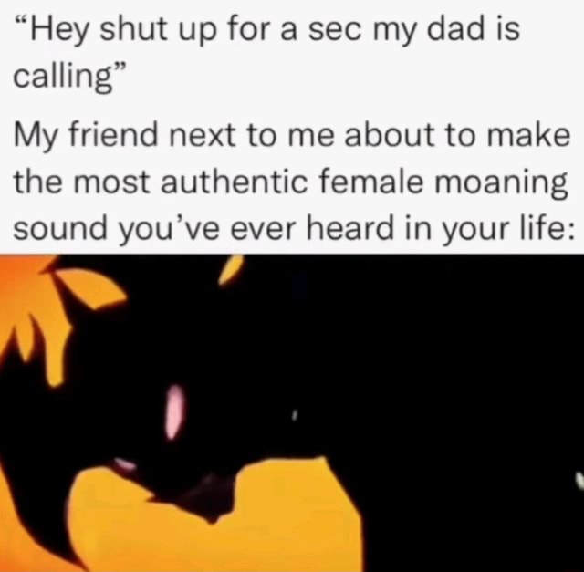 "Hey shut up for a sec my dad is calling" My friend next to me about to ...