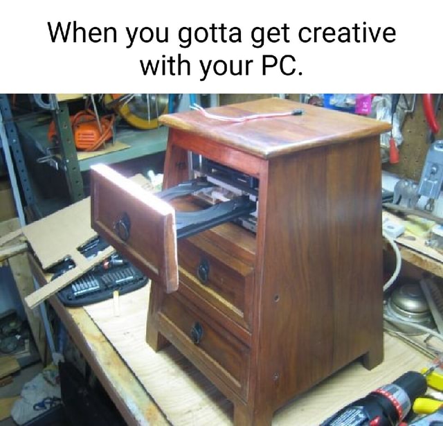 When you gotta get creative with your PC. - iFunny