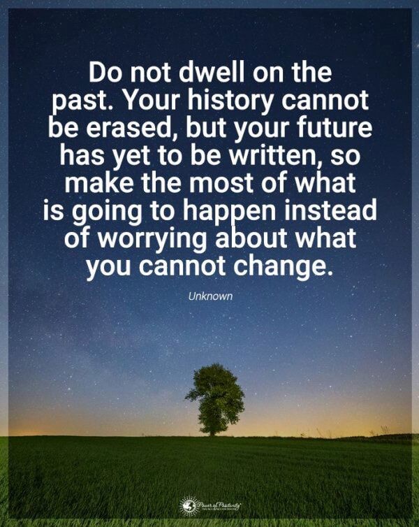 Do not dwell on the past. Your history cannot be erased, but your ...
