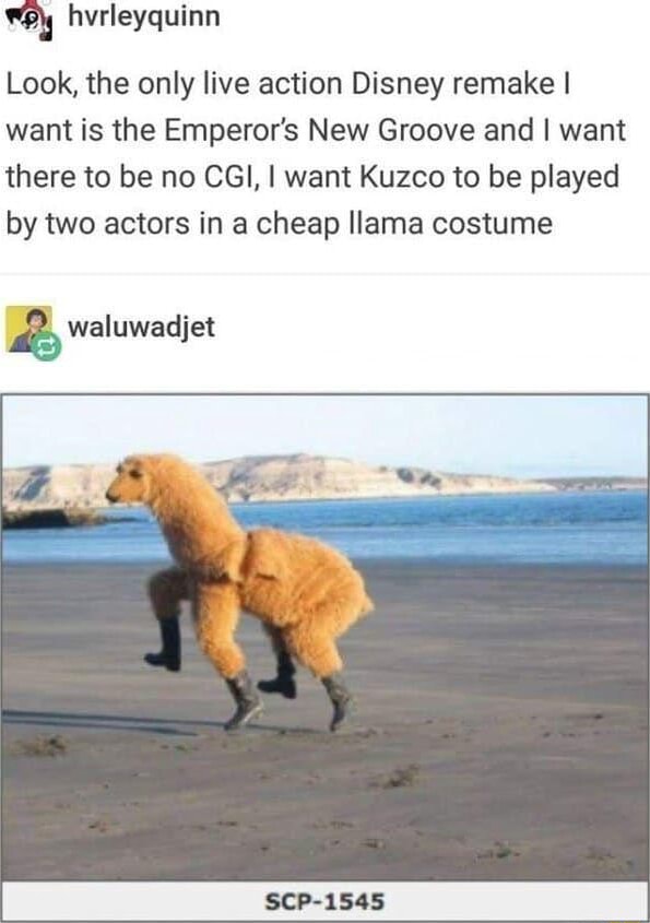 Look, the only live action Disney remake I want is the Emperor's New ...