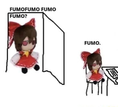 FUMOFUMO FUMO FUMO? FUMO. - iFunny