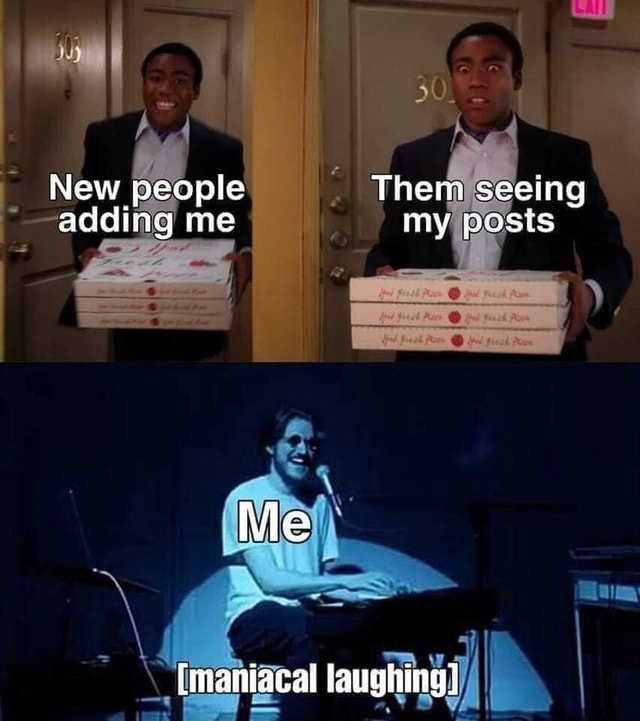 New people Them seeing adding me my posts I Me (ianiacal laughing] - iFunny