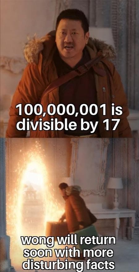 100,000,001 is divisible by 17 WW wong will return soon with more ...