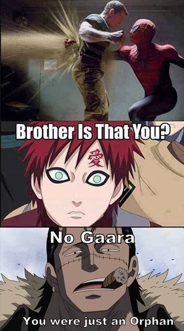 Brother Is That Your No Gaara You were just an Orphvur - iFunny