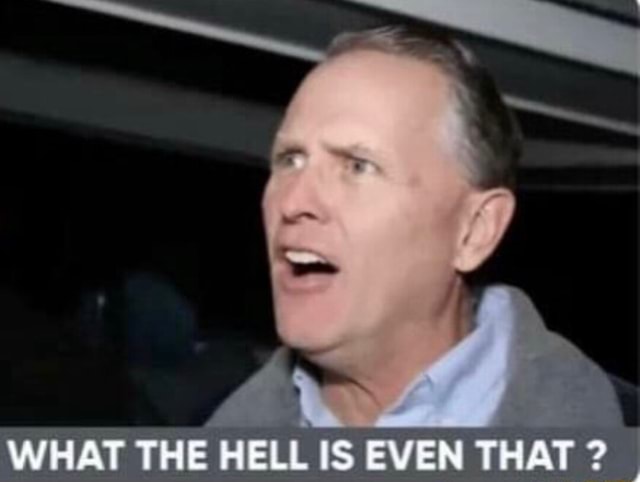 WHAT THE HELL IS EVEN THAT ? - iFunny