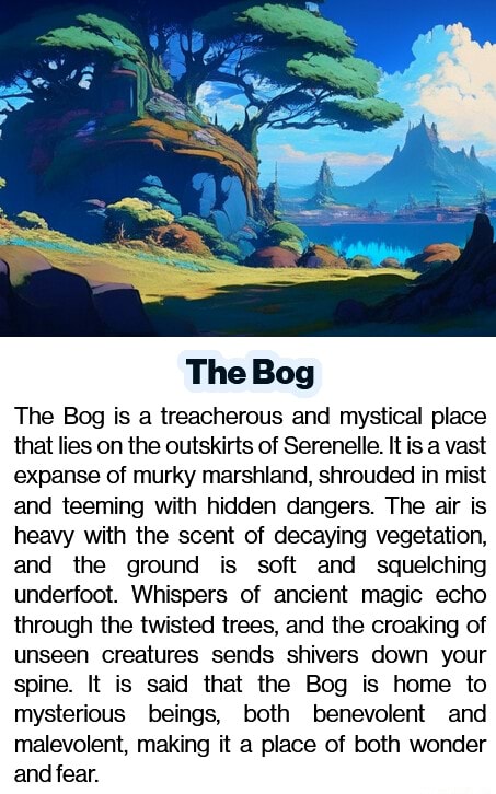 The Bog The Bog is a treacherous and mystical place that lies on the outskirts of Serenelle. It ...