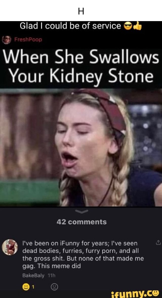 Al Glad I could be of service When She Swallows Your Kidney Stone 42 ...
