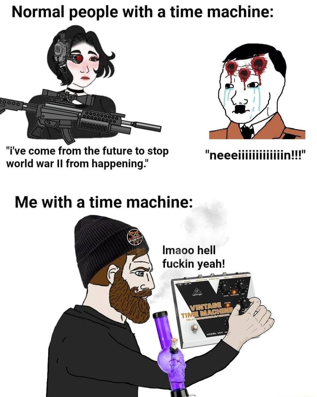 Normal people with a time machine: ve come from the future to stop ...