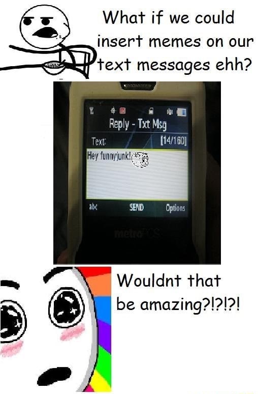 What if we could insert memes on our text messages ehh? ea Reply Txt Text ey Options Wouldnt ...