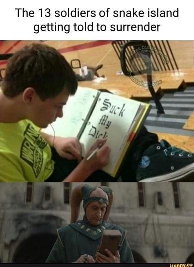 The 13 soldiers of snake island getting told to surrender - iFunny
