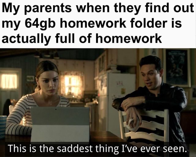 My parents when they find out my 64gb homework folder is actually full ...