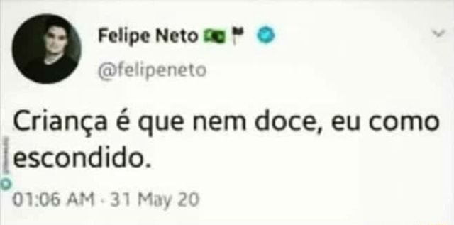 Felipe Neto O (Dfelipenet Criança é que nem doce, eu como escondido. AM ...