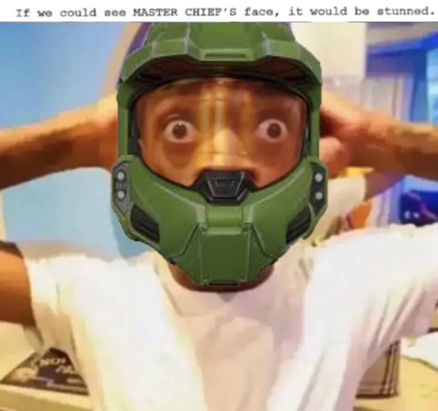 If we could see MASTER CHIEF'S face, it would be stunned. - iFunny