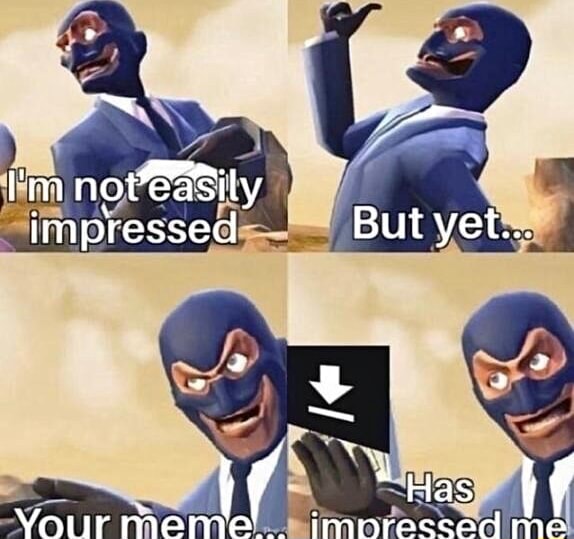 Not ly impressed But yet... Has Vour mem imnrecsed ma - iFunny