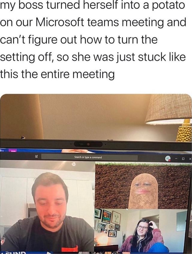 My boss turned herself into a potato on our Microsoft teams meeting and ...