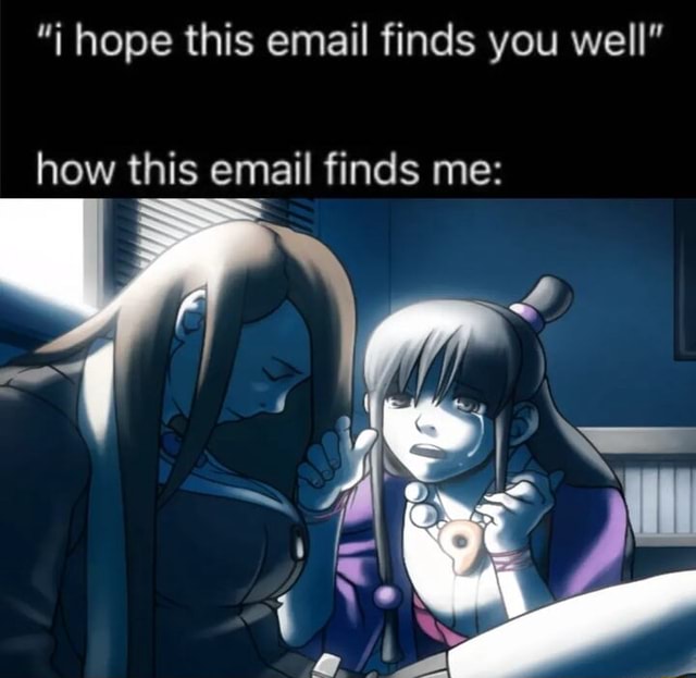 Hope this email finds you well" how this email finds me: I - iFunny