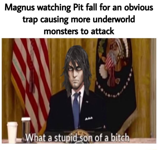 Magnus watching Pit fall for an obvious trap causing more underworld ...