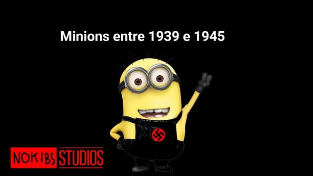 Minions entre 1939 e 1945 STUDIOS - iFunny