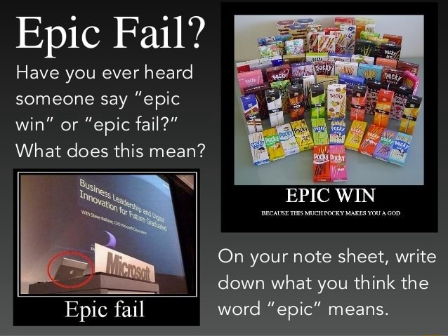 Epic Fail? Have you ever heard someone say "epic win" or "epic fail ...