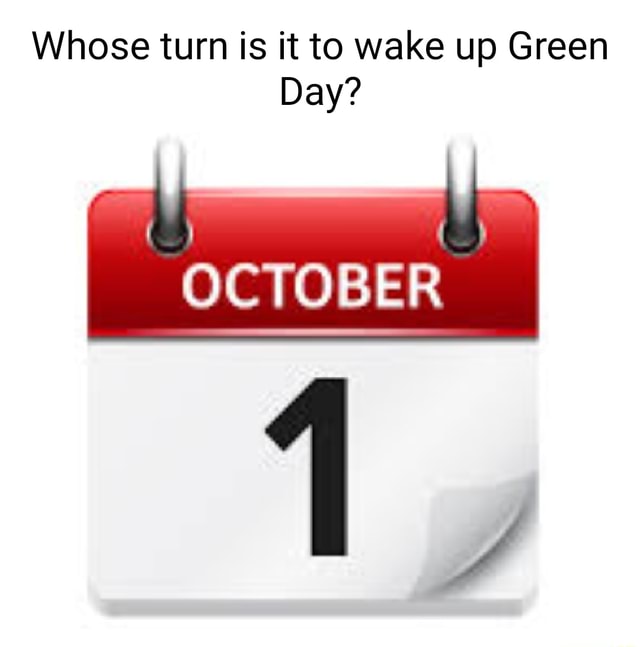 Whose turn is it to wake up Green Day? OCTOBER - iFunny