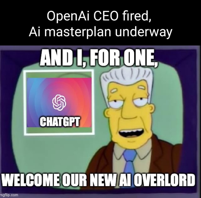 OpenAi CEO fired, Ai masterplan underway AND I, FOR ONE, WELCOME OUR ...