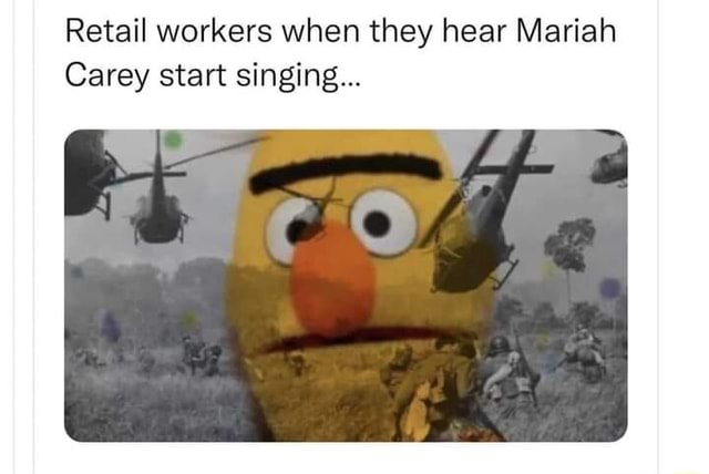 Retail workers when they hear Mariah Carey start singing... - iFunny