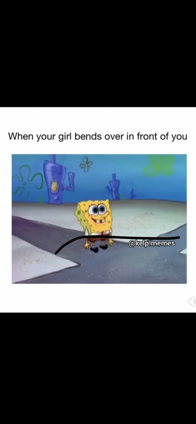 When your girl bends over in front of you CO @kelp.memes - America’s ...