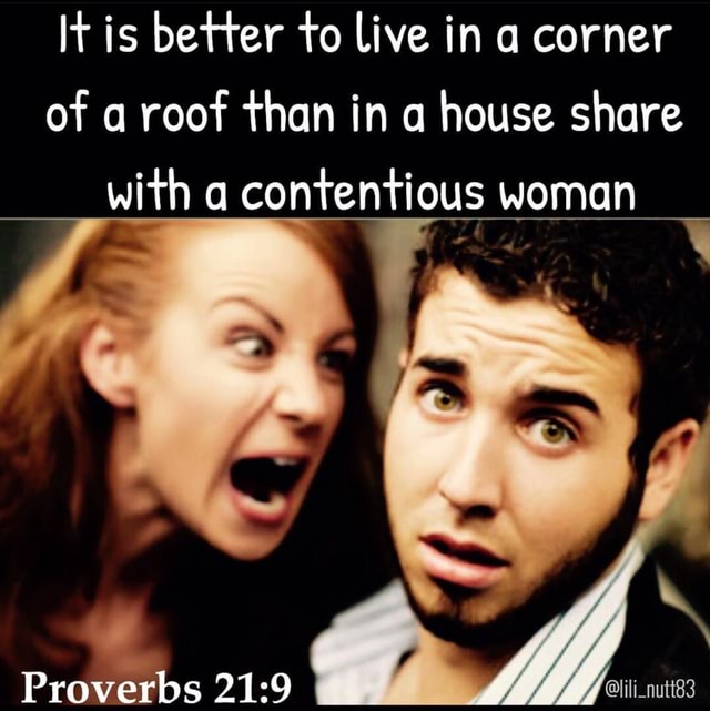 It is better to live in a corner of a roof than in a house share with a ...
