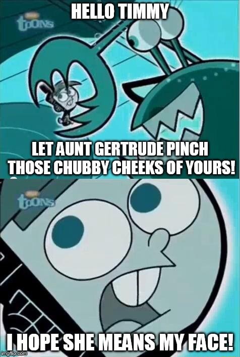 HELLO TIMMY LET AUNT GERTRUDE PINCH THOSE GHUBBY GHEEKS OF YOURS! I ...