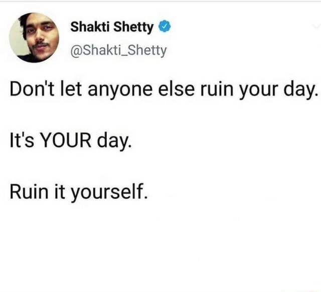 More memes 4 u - Shakti Shetty @Shakti_Shetty Don't let anyone else ...