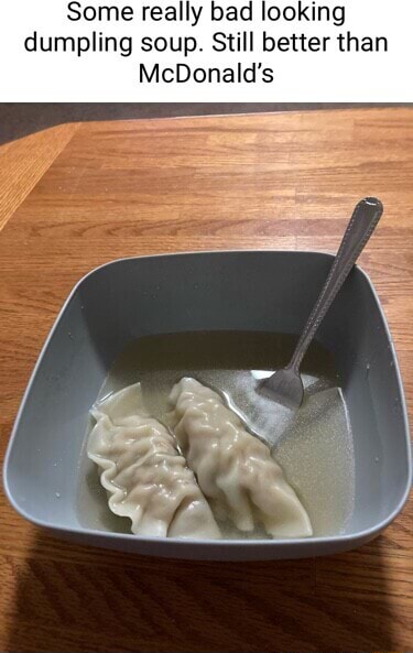 Some really bad looking dumpling soup. Still better than McDonald's ...