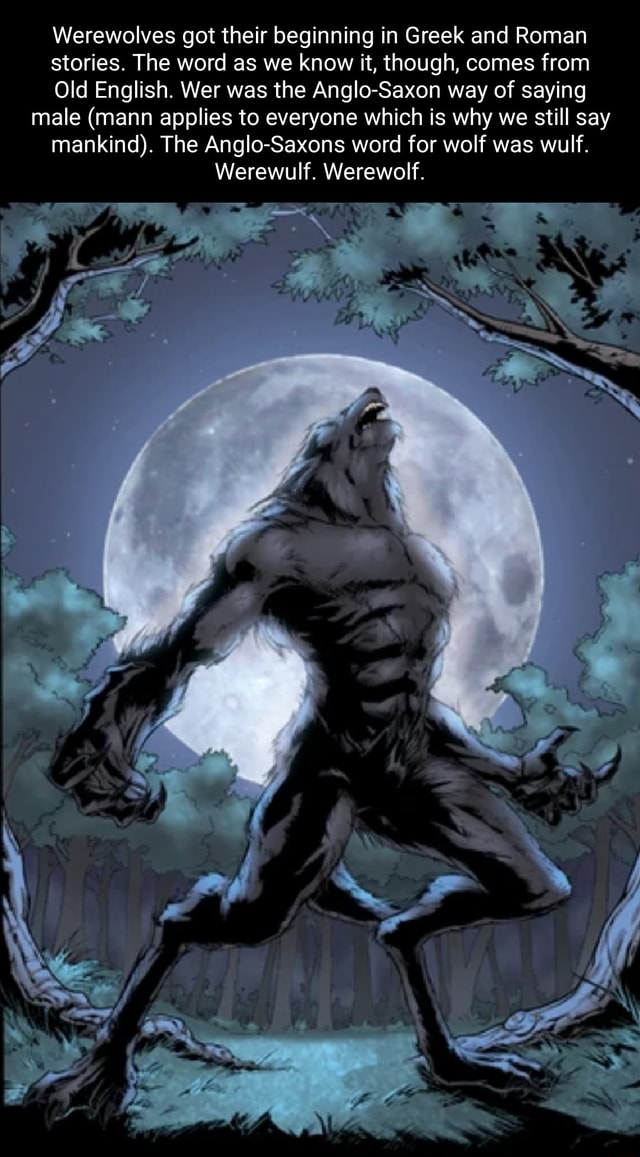 Werewolves got their beginning in Greek and Roman stories. The word as ...