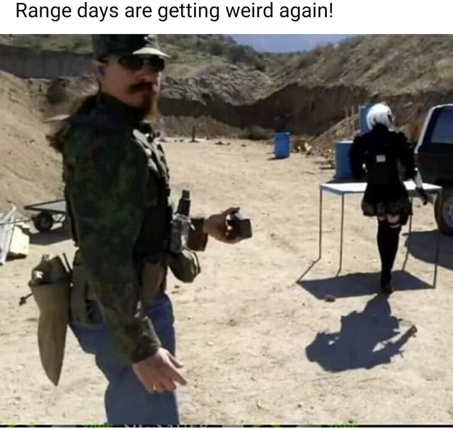 Range days are getting weird again! - iFunny