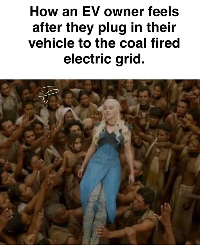How an EV owner feels after they plug in their vehicle to the coal ...