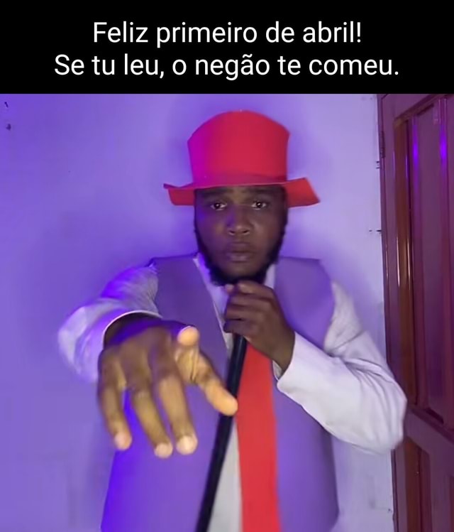 Feliz Primeiro De Abril Se Tu Leu O Negão Te Comeu Ifunny Brazil