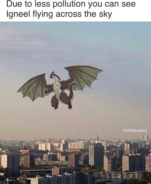 Due to less pollution you can see Igneel flying across the sky - iFunny