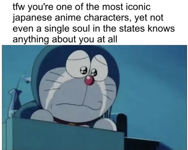 Tfw you're one of the most iconic japanese anime characters, yet not ...