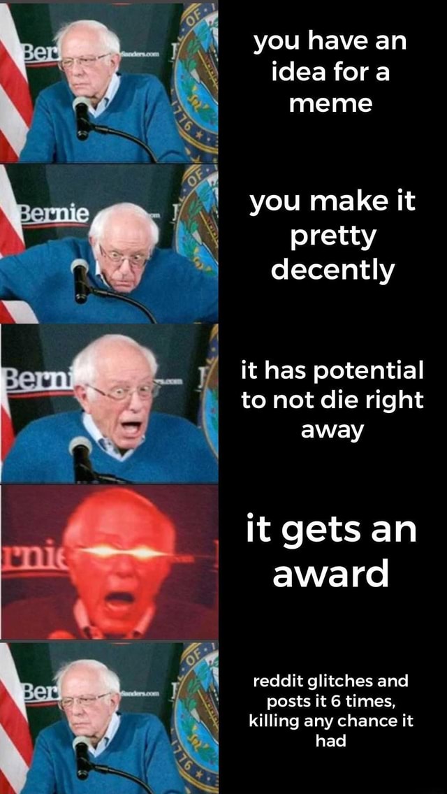 You have an idea fora meme you make it pretty decently it has potential ...