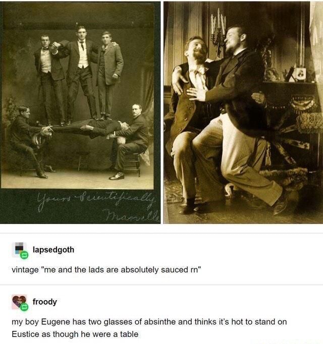 Vintage "me and the lads are absolutely sauced rn" my boy Eugene has two glasses of absinthe and ...