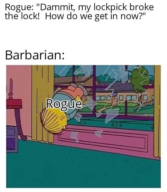 Rogue: "Dammit, my lockpick broke the lock! How do we get in now ...