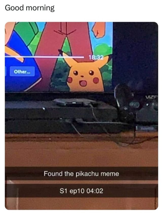 Good morning Found the pikachu meme ep10 - iFunny