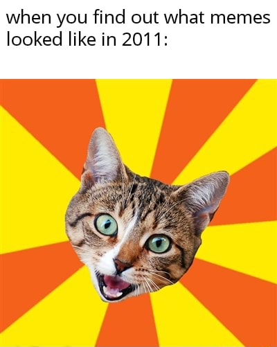 When you find out what memes looked like in 2011: - iFunny
