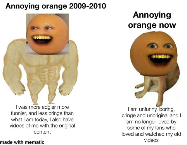Annoying orange 2009-2010 I was more edgier more funnier, and less ...
