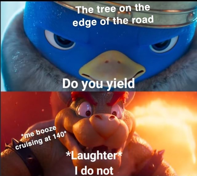 The tree on the edge of the road Do you yield *Laughter* do not - iFunny