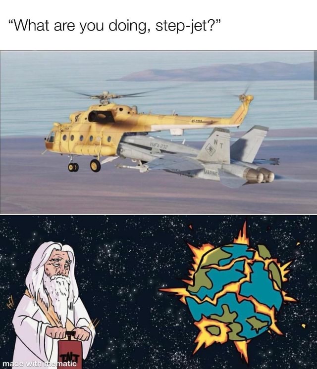 "What are you doing, step-jet?" & - lo oloooo - iFunny