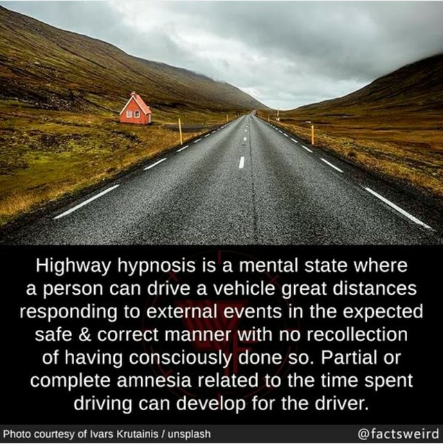 Highway hypnosis is a mental state where a person can drive a vehicle great distances responding ...