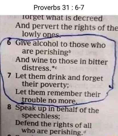 Proverbs 31 : 6-7 rorget what is decreed And pervert the rights of the ...