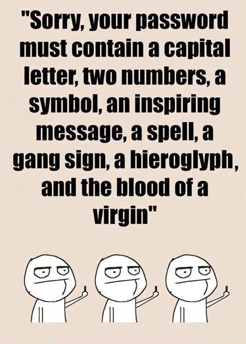 "Sorry, your password must contain a capital letter, two numbers, a ...