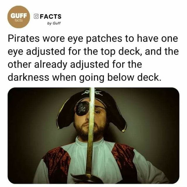 GUFF I @FACTS Pirates wore eye patches to have one eye adjusted for the ...