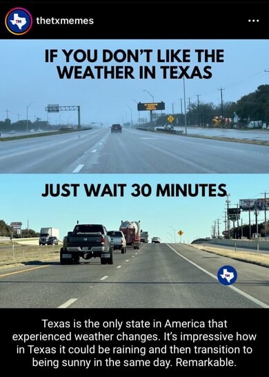 IF YOU DON'T LIKE THE WEATHER IN TEXAS JUST WAIT 30 MINUTES. Texas is ...